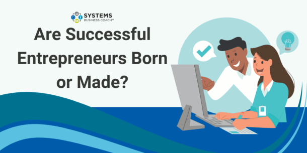 Are Successful Entrepreneurs Born or Made? | Systems Business Coach