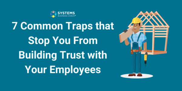7 Common Traps that Stop You From Building Trust with Your Employees