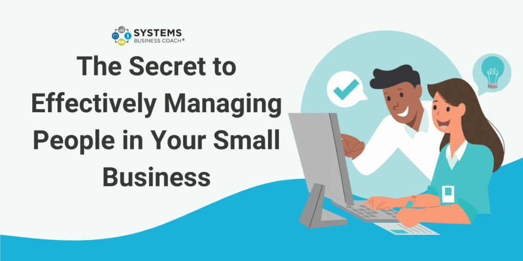 The Secret to Effectively Managing People in Your Small Business