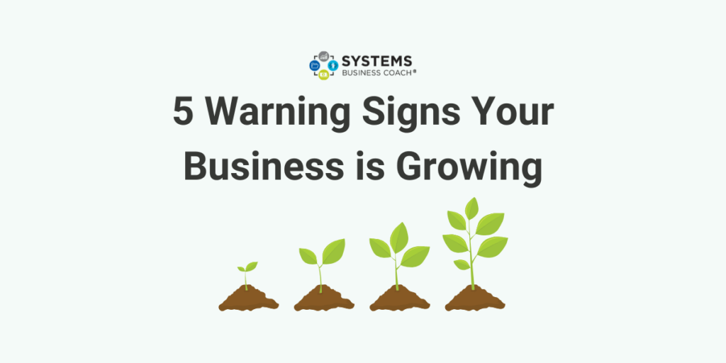 5 Warning Signs Your Business is Growing | Systems Business Coach