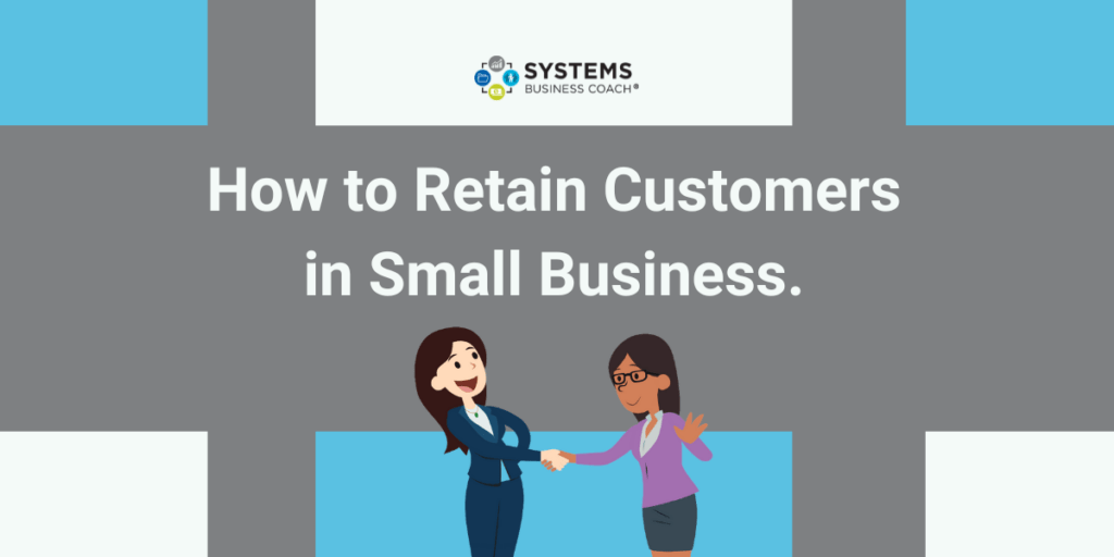 How to Retain Customers in Small Business | Systems Business Coach