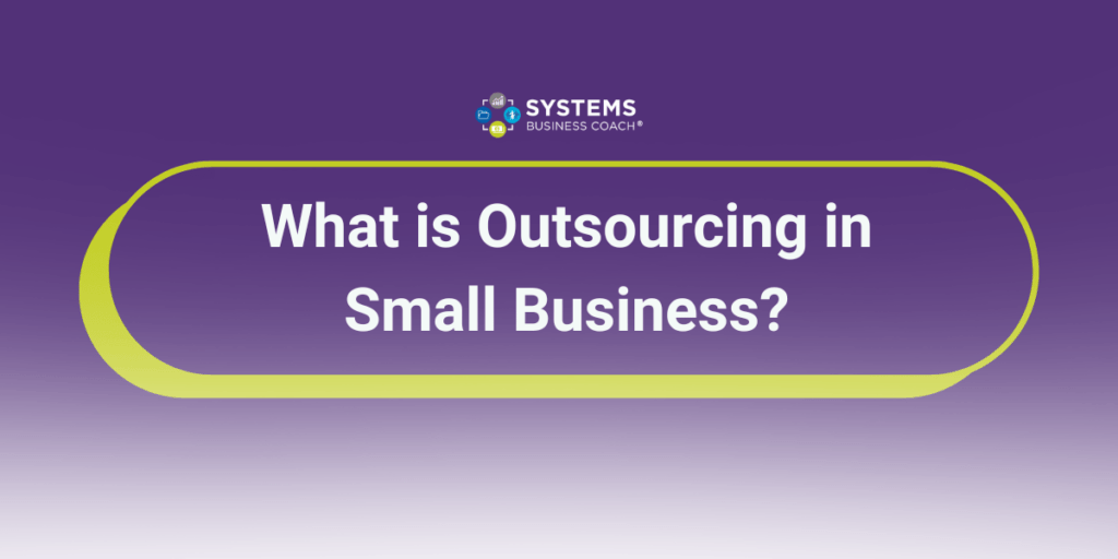 What is Outsourcing in Small Business? | Systems Business Coach